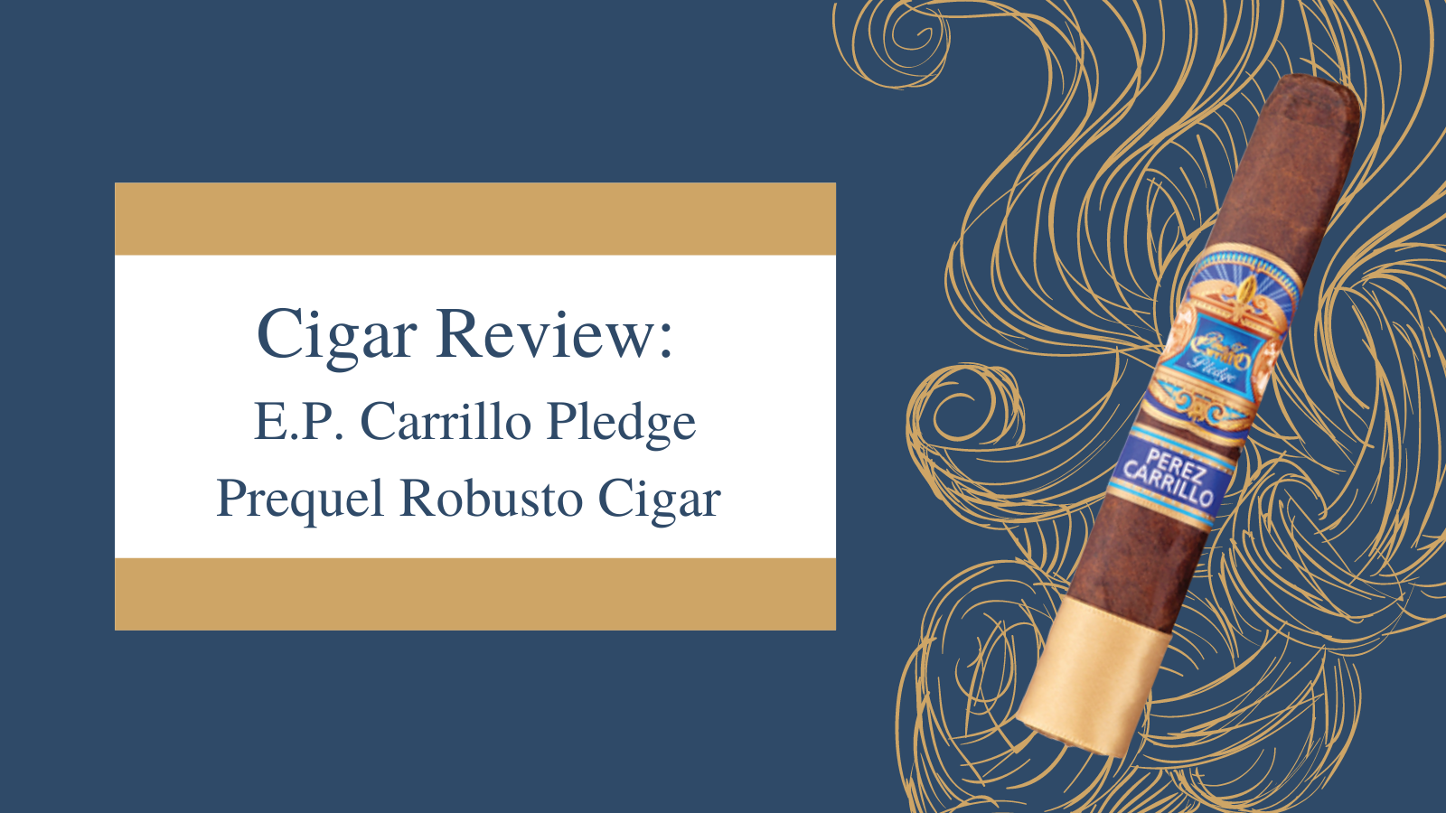 Cigar Review: E.P. Carrillo Pledge Prequel Robusto Cigar | Havana House